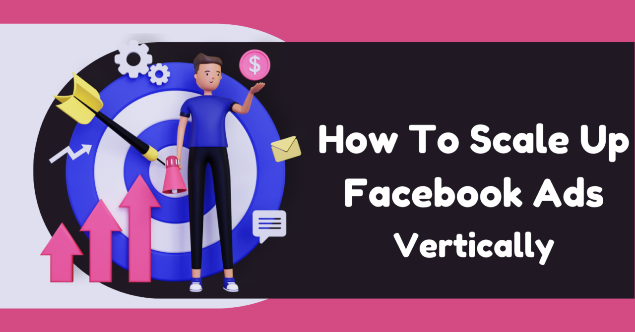 How To Scale Up Facebook Ad Campaigns Vertically in 2022